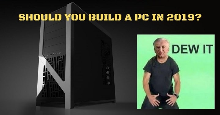11 Reasons Why You Should Build a PC (Building vs Buying in 2019)